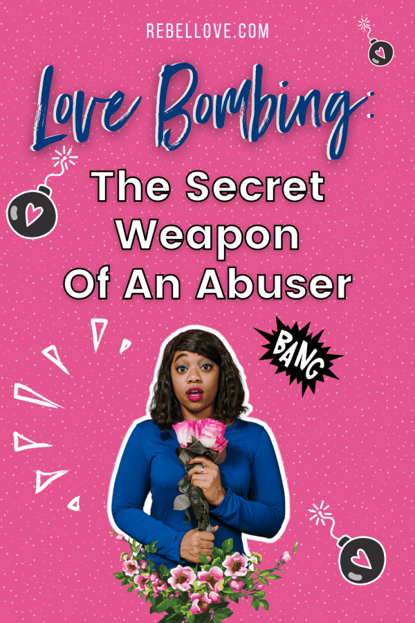 Love Bombing: The Secret Weapon Of An Abuser - Rebel Love